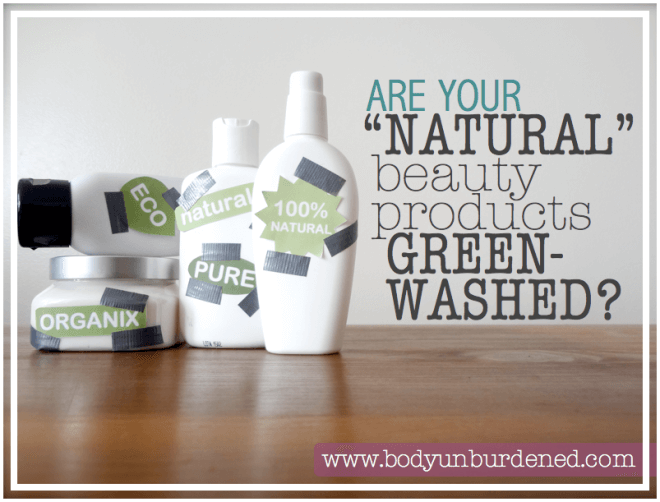 Are your "natural" beauty products green-washed? - Body Unburdened